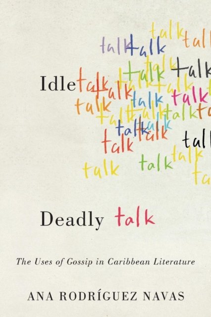 Idle Talk, Deadly Talk The Uses of Gossip in Caribbean Literature - Ana ...