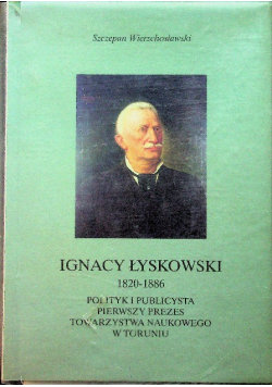 Ignacy Łyskowski 1820 - 1886 - Towarzystwo Naukowe w Toruniu | Książka ...