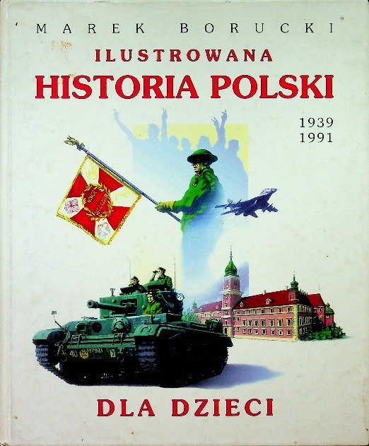 Ilustrowana historia Polski dla dzieci 1939-1991 - Borucki Marek ...