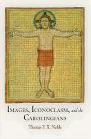 Images, Iconoclasm, and the Carolingians - Noble Thomas F. | Książka w Empik