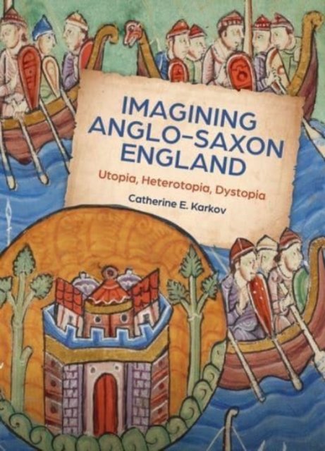 Imagining Anglo-Saxon England: Utopia, Heterotopia, Dystopia ...