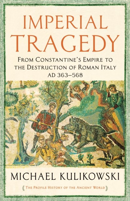 Imperial Tragedy: From Constantines Empire to the Destruction of Roman ...