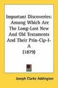 Important Discoveries: Among Which Are the Long-Lost New and Old ...