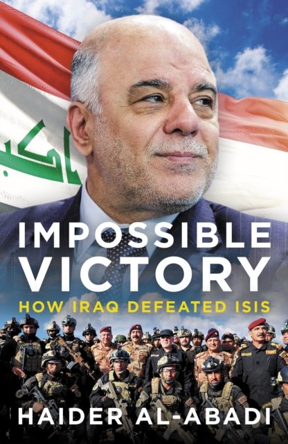 Impossible Victory: How Iraq Defeated ISIS - Haider al-Abadi | Książka ...