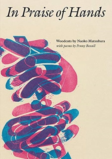In Praise of Hands: Woodcuts by Naoko Matsubara - Poems by Penny Boxall ...