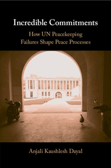 Incredible Commitments: How UN Peacekeeping Failures Shape Peace ...