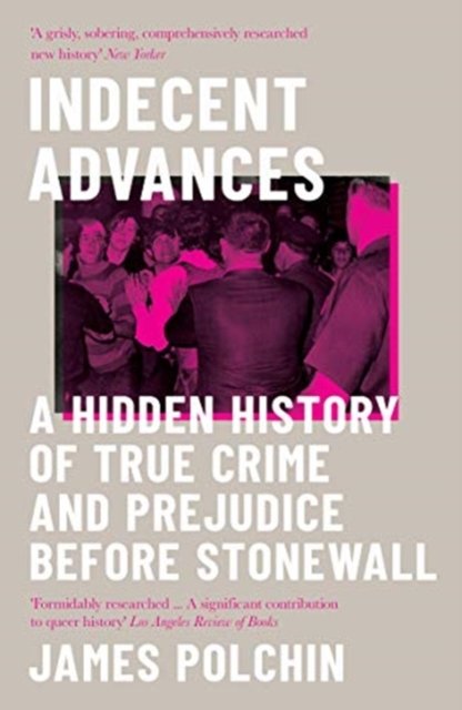 Indecent Advances: A Hidden History of True Crime and Prejudice Before ...