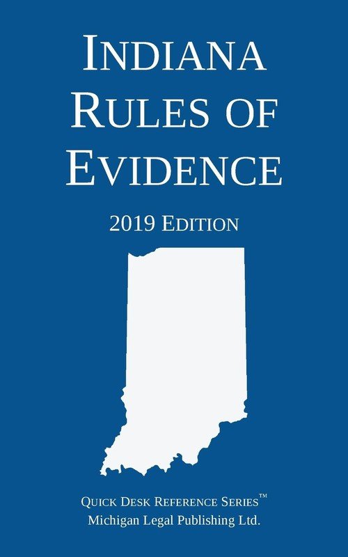 Indiana Rules of Evidence; 2019 Edition - Michigan Legal Publishing Ltd ...