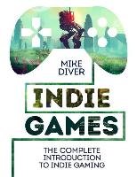 Indie Games: The Complete Introduction to Indie Gaming - Diver Mike ...