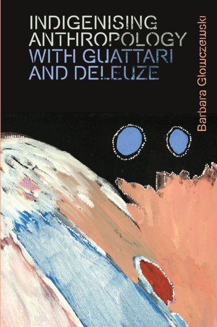 Indigenising Anthropology with Guattari and Deleuze - Opracowanie ... Indigenising Anthropology with Guattari and Deleuze - Opracowanie ...