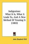 Indigestion: What It Is, What It Leads To, and a New Method of Treating ...