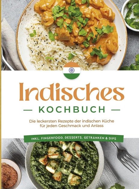 Indisches Kochbuch: Die leckersten Rezepte der indischen Kuche fur ...