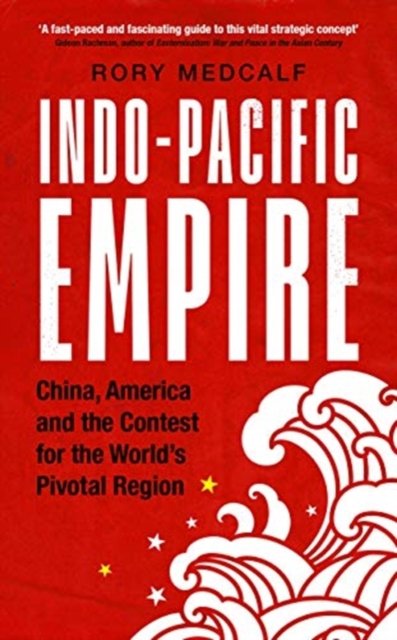 Indo-Pacific Empire. China, America and the Contest for the Worlds ...