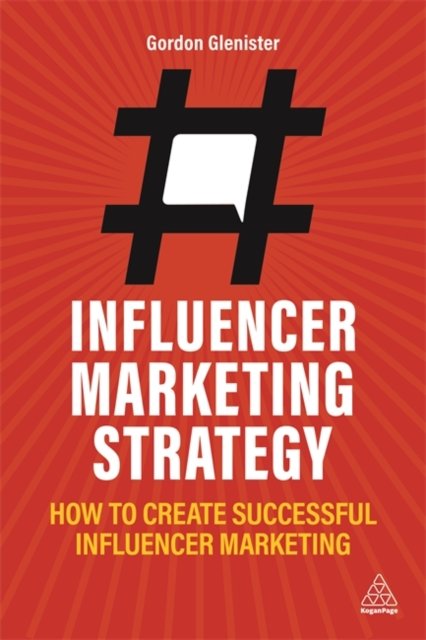 Influencer Marketing Strategy: How to Create Successful Influencer Marketing - Gordon Glenister ...