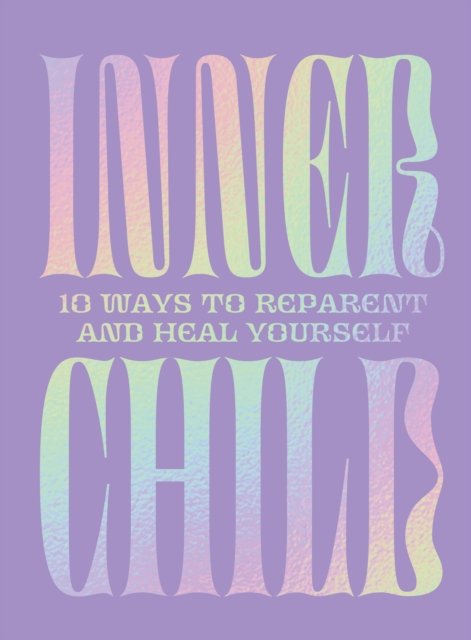 Inner Child: 10 ways to reparent and heal yourself - Welbeck Publishing ...