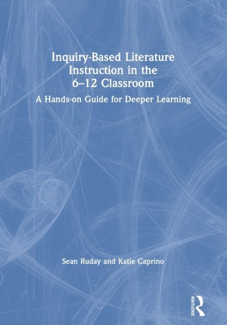 Inquiry-Based Literature Instruction in the 6-12 Classroom: A Hands-on ...