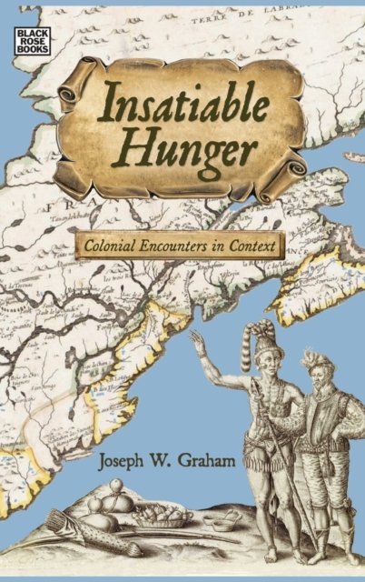Insatiable Hunger - Colonial Encounters in Context - Joseph Graham ...