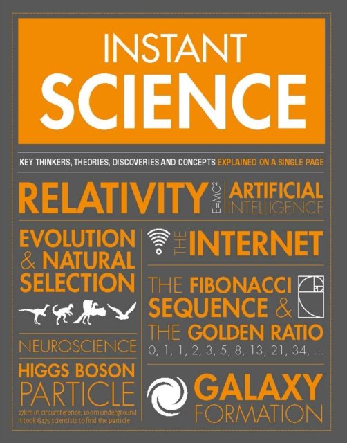 Instant Science: Key thinkers, theories, discoveries and concepts explained on a single page ...