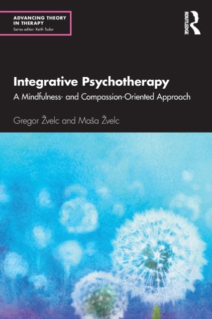 Integrative Psychotherapy: A Mindfulness- and Compassion-Oriented Approach - Gregor Zvelc ...
