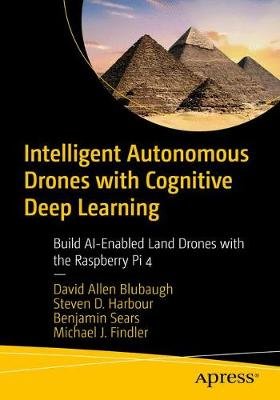 Intelligent Autonomous Drones with Cognitive Deep Learning: Build AI ...