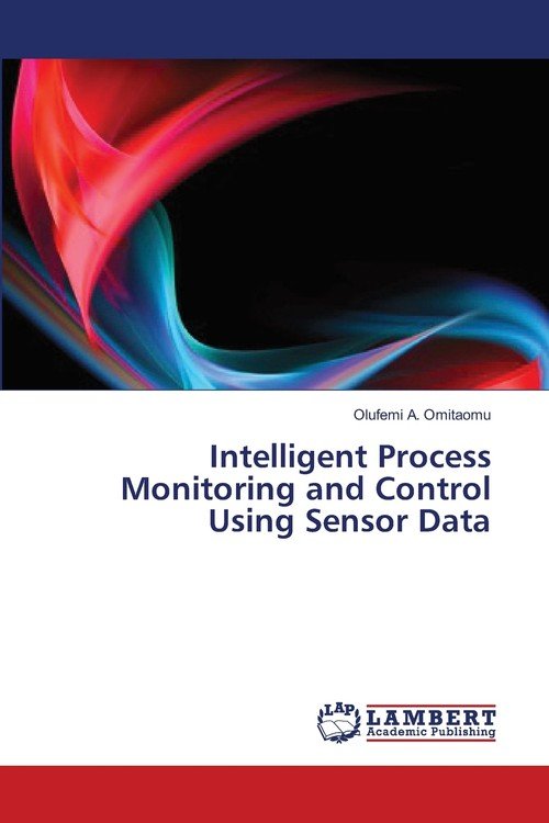 Intelligent Process Monitoring and Control Using Sensor Data - Omitaomu ...