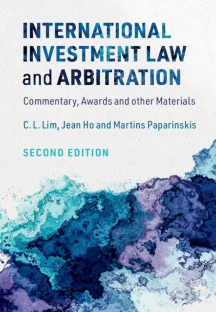 International Investment Law and Arbitration: Commentary, Awards and other Materials - C. L. Lim ...