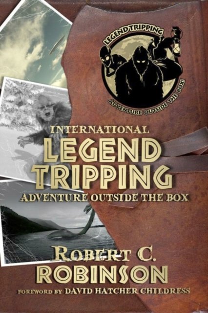 International Legend Tripping: Adventure Outside the Box - Robert C ...