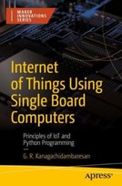 Internet of Things Using Single Board Computers: Principles of IoT and Python Programming - G. R ...