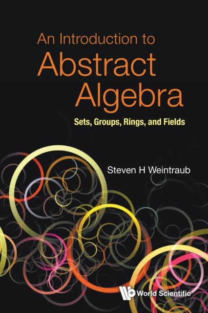 Introduction To Abstract Algebra, An: Sets, Groups, Rings, And Fields ...