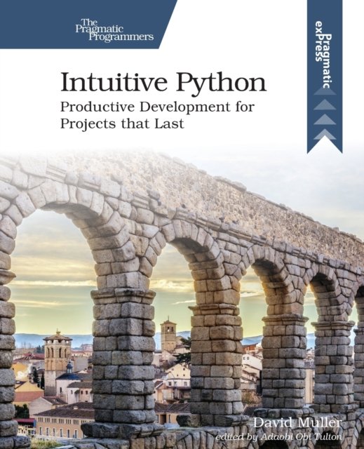 Intuitive Python: Productive Development for Projects That Last - David ... Intuitive Python: Productive Development for Projects That Last - David ...