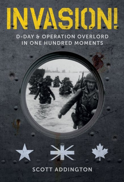 Invasion! D-Day & Operation Overlord in One Hundred Moments - Scott ...