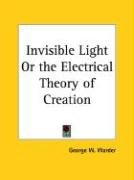 Invisible Light Or the Electrical Theory of Creation - Warder George W. | Książka w Empik
