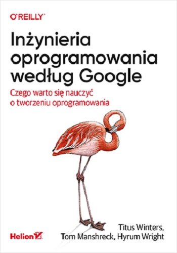 Inżynieria oprogramowania według Google. Czego warto się nauczyć o tworzeniu oprogramowania ...