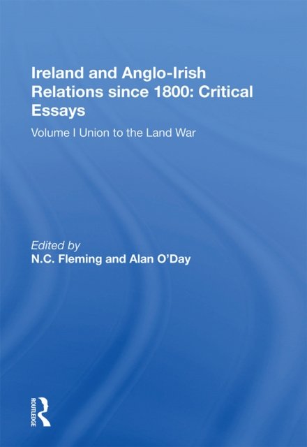 Ireland and Anglo-Irish Relations since 1800: Critical Essays: Volume I ...