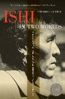 Ishi in Two Worlds: A Biography of the Last Wild Indian in North ...