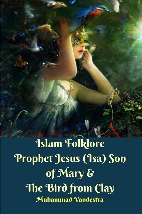 Islam Folklore Prophet Jesus (Isa) Son of Mary & the Bird from Clay ...