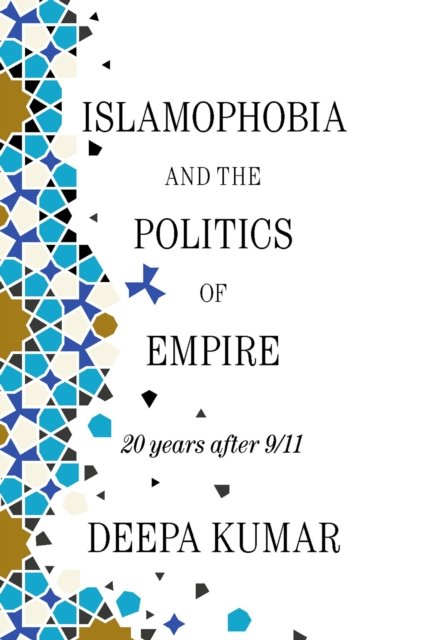 Islamophobia and the Politics of Empire: 20 years after 911 - Deepa ...