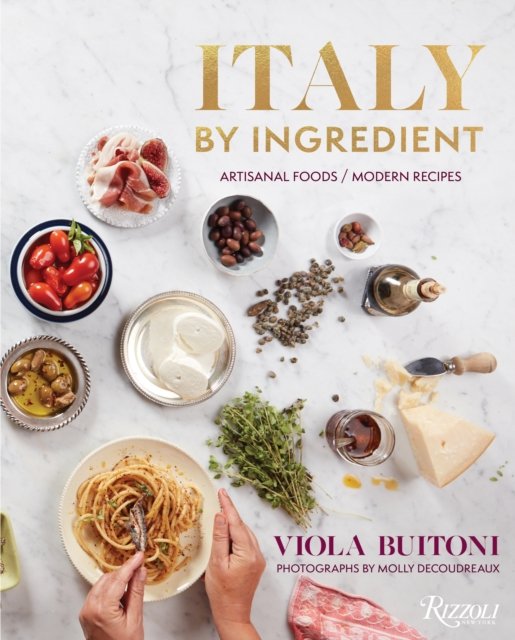 Italy by Ingredient: Artisanal Foods, Modern Recipes - Rizzoli ...