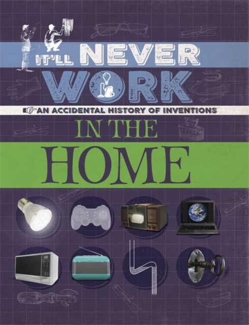 Itll Never Work: In the Home: An Accidental History of Inventions - Jon ...