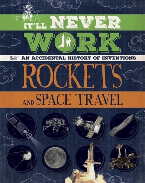 Itll Never Work: Rockets and Space Travel: An Accidental History of ...