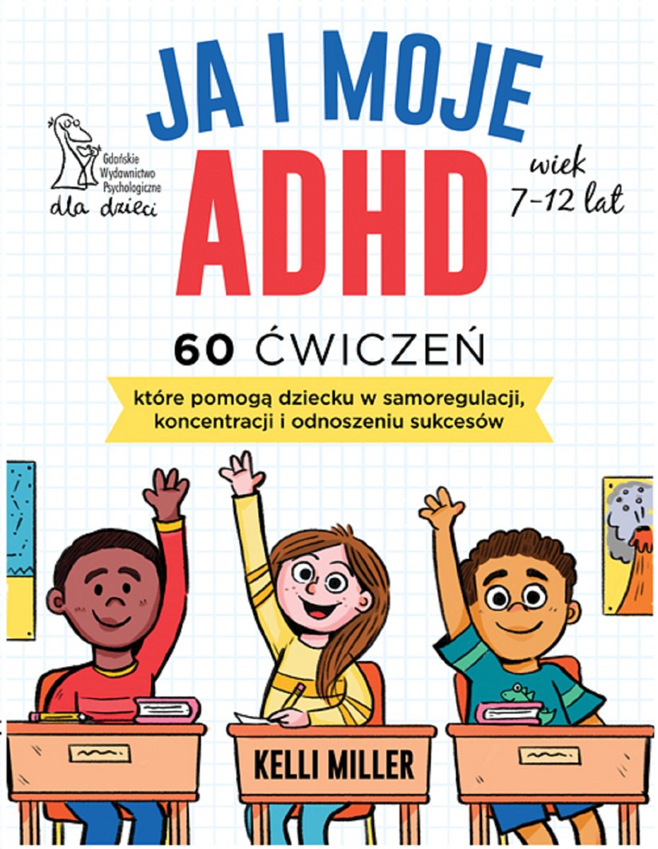 Ja i moje ADHD. 60 ćwiczeń, które pomogą dziecku w samoregulacji, koncentracji i odnoszeniu ...