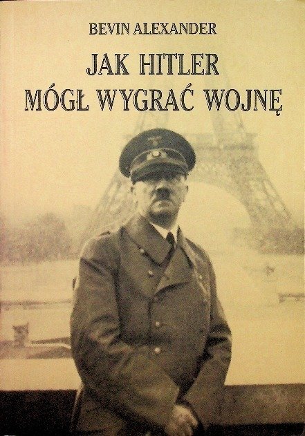 Jak Hitler mógł wygrać wojnę - Bevin Alexander | Książka w Empik