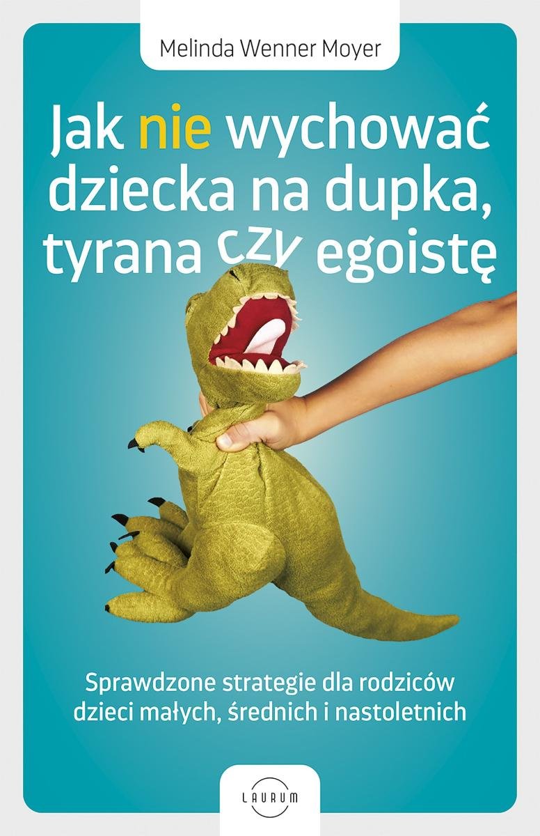 Jak nie wychować dziecka na dupka, tyrana czy egoistę. Sprawdzone ...