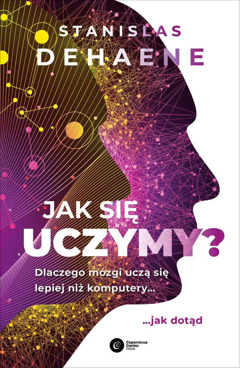 Jak się uczymy? Dlaczego mózgi uczą się lepiej niż komputery... jak dotąd - Dehaene Stanislas ...
