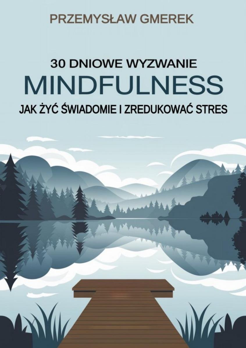 Jak żyć świadomie i zredukować stres. 30-dniowe wyzwanie mindfulness - ebook EPUB - Przemysław ...