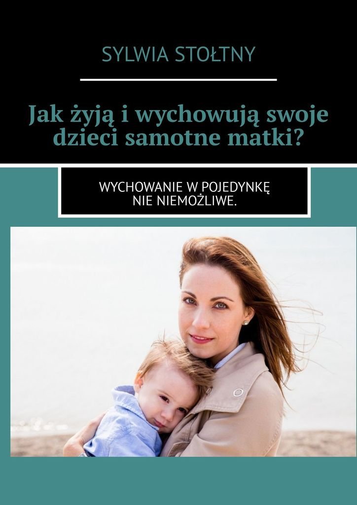 Jak żyją i wychowują swoje dzieci samotne matki? - ebook epub - Sylwia Stołtny | Ebook Sklep ...