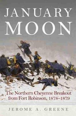 January Moon: The Northern Cheyenne Breakout from Fort Robinson, 1878 ...