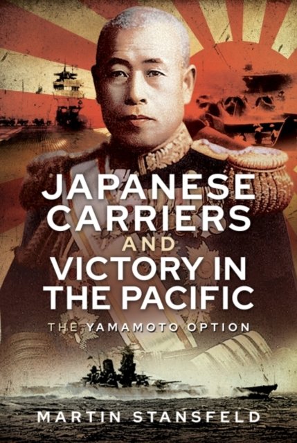 Japanese Carriers and Victory in the Pacific. The Yamamoto Option ...