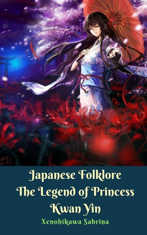 Japanese Folklore the Legend of Princess Kwan Yin - Sabrina Xenohikawa ...
