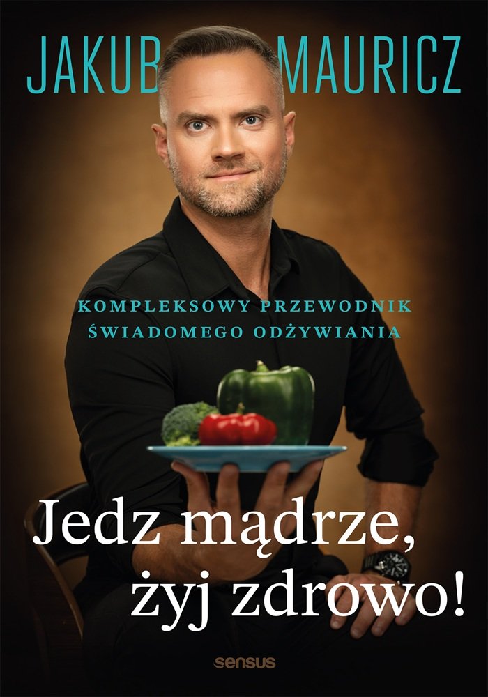 Jedz mądrze, żyj zdrowo! Kompleksowy przewodnik świadomego odżywiania ...